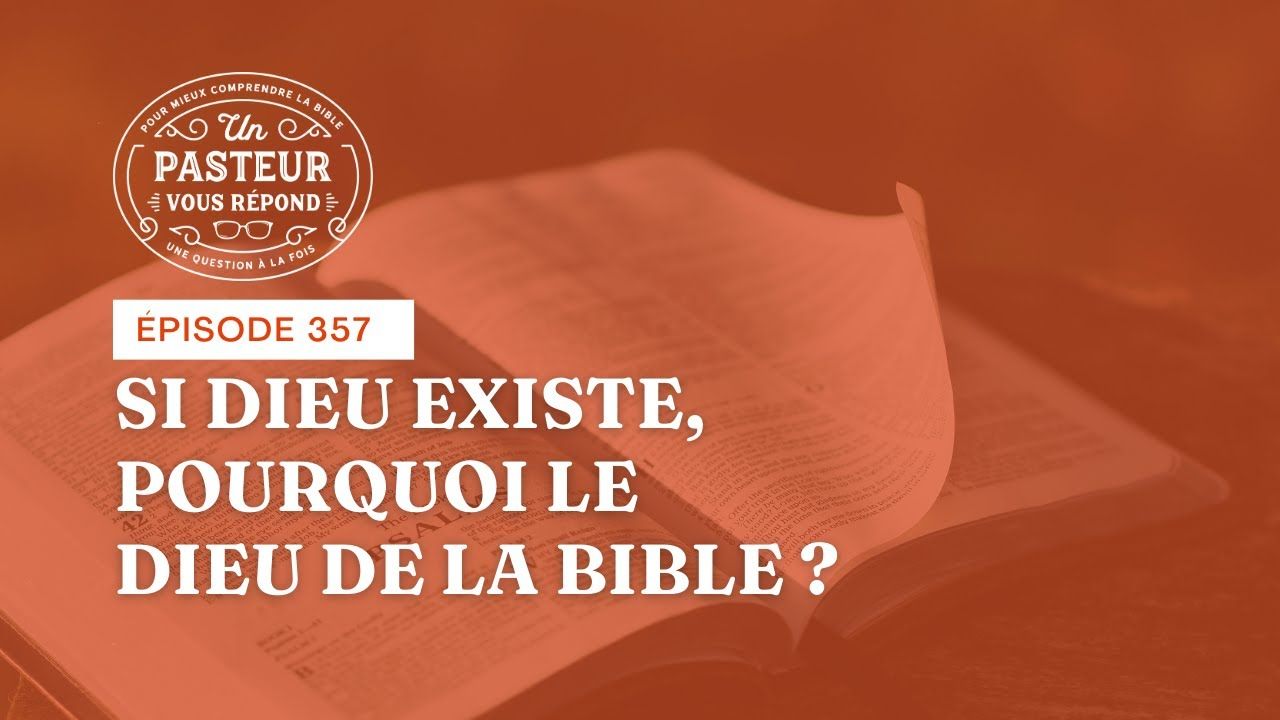 Si Dieu existe, pourquoi le Dieu de la Bible? (Épisode 357)