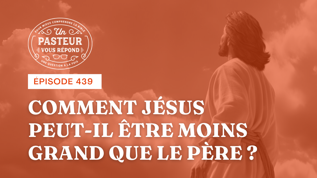 Si Jésus est Dieu, comment peut-il être moins grand que le Père ...